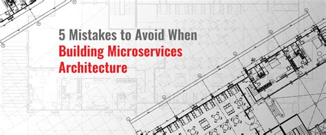 5 mistakes to avoid when building microservices architectures