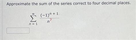 Solved Approximate The Sum Of The Series Correct To Four Chegg Com