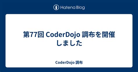 第77回 Coderdojo 調布を開催しました Coderdojo 調布