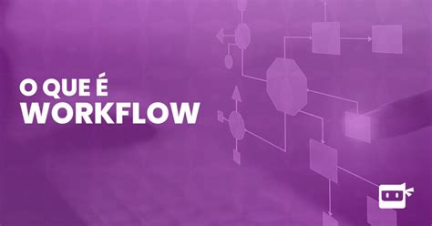 Workflow O Que é E 10 Motivos Para Adotar Esse Sistema Métrica Ninja