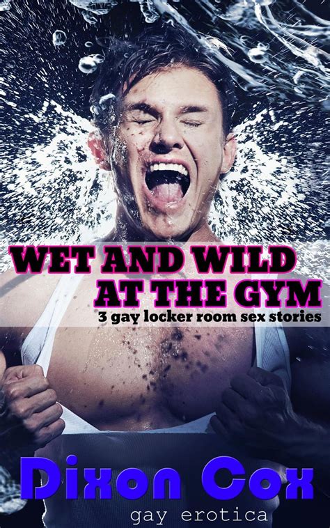 Wet And Wild At The Gym 3 Gay Locker Room Sex Stories Ebook By Dixon