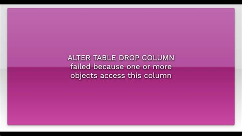 Alter Table Drop Column Failed Because One Or More Objects Access This
