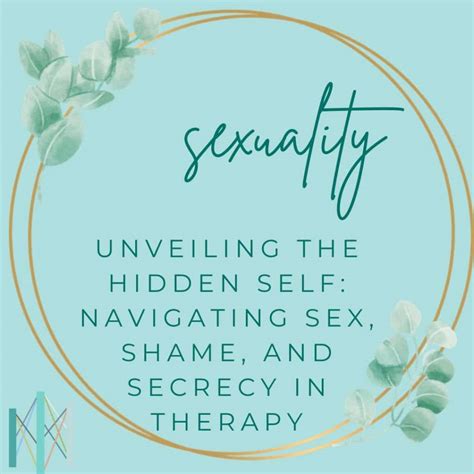 Unveiling The Hidden Self Navigating Sex Shame And Secrecy In Therapy Center For Mindful