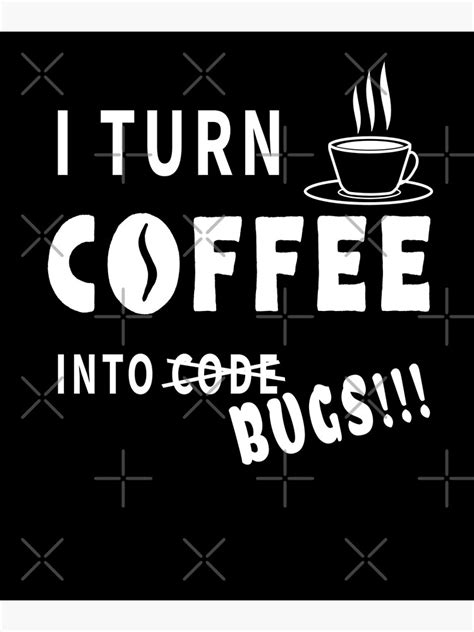 Programmer I Turn Coffee Into Code Bugs Poster By Smartfoxes