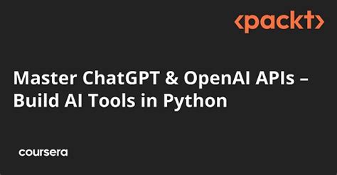 Coursera Packt Master Chatgpt And Openai Apis Build Ai Tools In