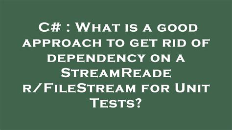C What Is A Good Approach To Get Rid Of Dependency On A Streamreaderfilestream For Unit