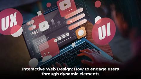 Interactive Web Design How To Engage Users Through Dynamic Elements