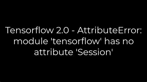 Python Tensorflow AttributeError Module Tensorflow Has No Attribute Session