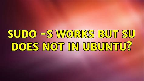 Ubuntu Sudo S Works But Su Does Not In Ubuntu 3 Solutions Youtube