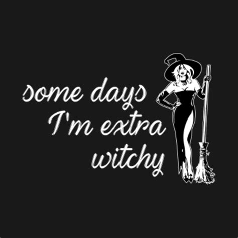 Some Days Im Extra Witchy Wicked Witch T Shirt Teepublic