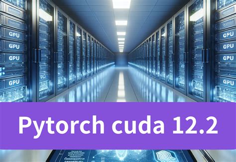 PyTorch CUDA 12 2 Guide Rent GPU In GPU Cloud