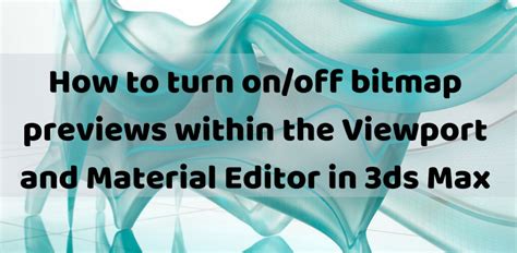 How To Turn Onoff Bitmap Previews Within The Viewport And Material Editor In 3ds Max Super