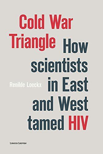 Cold War Triangle How Scientists In East And West Tamed Hiv By Renilde Loeckx Goodreads