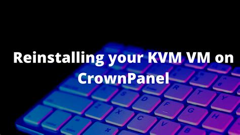 Reinstalling Your Kvm Vm On Crownpanel The Crowncloud Blog