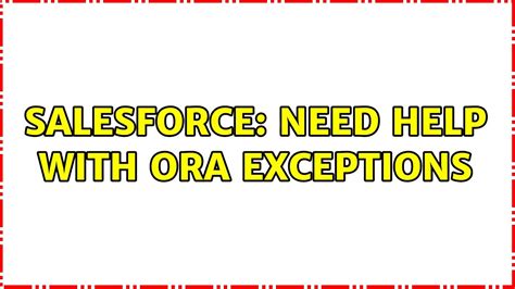 salesforce need help with ora exceptions 2 solutions youtube