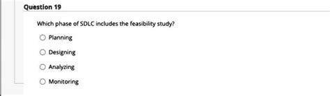 Solved Question 19 Which Phase Of Sdlc Includes The Feasibility Study