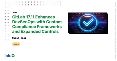 GitLab Enhances DevSecOps With Custom Compliance Frameworks And