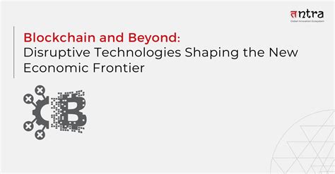 Blockchain And Beyond Disruptive Technologies Shaping The New Economic Frontier Tntra