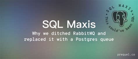 Sql Maxis Why We Ditched Rabbitmq And Replaced It With A Postgres