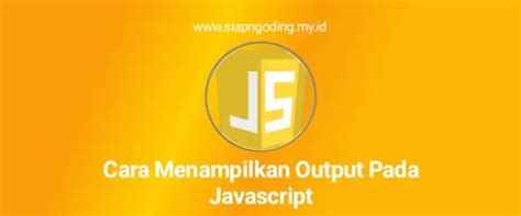 4 Cara Menampilkan Output Pada Javascript Javascript Cara Tutorial