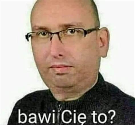 Mem Bawi Cię To Reaction Pics Polish Jakub Meme Polish Memes