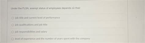 Solved Under The Flsa Exempt Status Of Employees Depends On