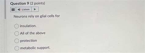 Solved Question 9 2 Points ListenNeurons Rely On Glial Chegg