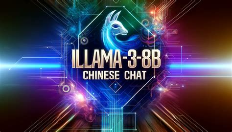 Orpo微调助力，llama3 8b Chinese Chat模型中文处理再升级 喜好儿网