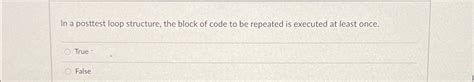 Solved In A Posttest Loop Structure The Block Of Code To Be