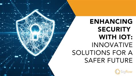 Enhancing Security With Iot Innovative Solutions For A Safer Future