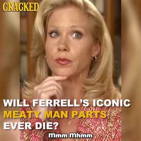 Will Ferrell Loves Meaty Man Parts And Meat Meat Will Ferrell