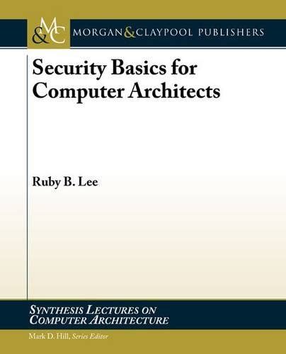 Security Basics For Computer Architects Synthesis Lectures On Computer Architecture 25 Lee