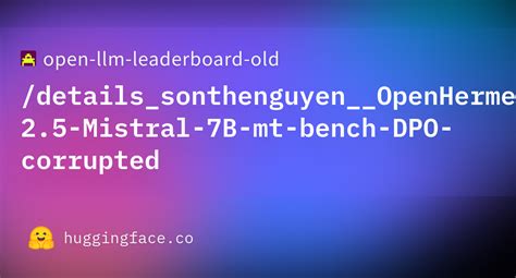 Open Llm Leaderboard Details Sonthenguyen OpenHermes Mistral B Mt Bench DPO Corrupted