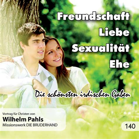 Freundschaft Liebe Sexualität Ehe Die Schönsten Irdischen Gaben