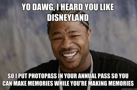 Yo Dawg I Heard You Like Disneyland So I Put Photopass In Your Annual