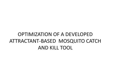 Optimization Of A Developed Attractant Based Mosquito Catch And Kill