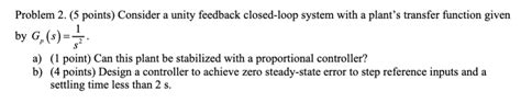Solved Problem Points Consider A Unity Feedback Chegg Com