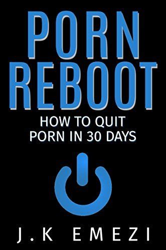 Porn Reboot An Effective And Easy System To Stop Watching Pornography In 30 Days By J K Emezi