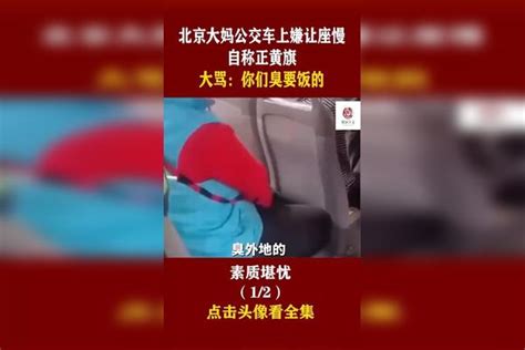 北京大妈公交车上嫌让座慢，自称正黄旗，大骂：你们臭要饭的大妈北京