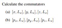 Solved Calculate The Commutators A X Lx Y Lx Z Lx Chegg