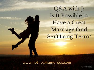 Q A With J Is It Possible To Have A Great Marriage And Sex Long Term Hot Holy Humorous