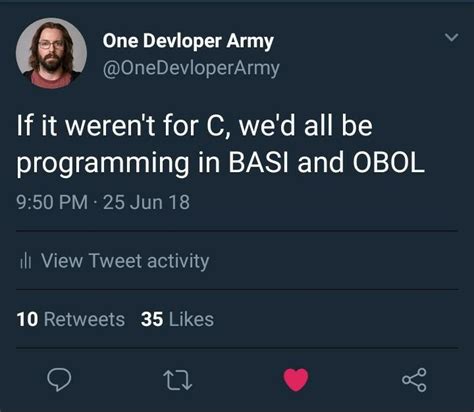 if it weren t for c we d all be programming in basi and obol r