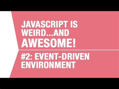 Javascript Is Event Driven — What Makes Javascript Weirdand Awesome Pt