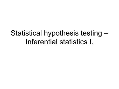 Statistical Hypothesis Testing Inferential Statistics I