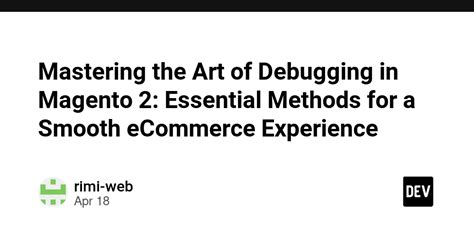 Mastering The Art Of Debugging In Magento 2 Essential Methods For A Smooth Ecommerce Experience
