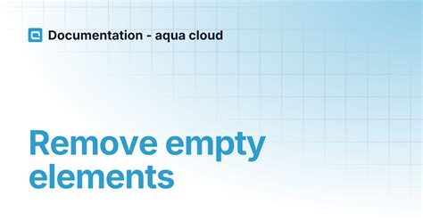 remove empty elements documentation aqua cloud
