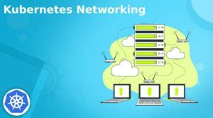 Kubernetes Networking Learn How Kubernetes Networking Works