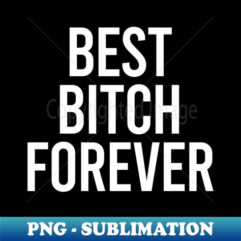 Best Bitch Forever Premium Png Sublimation File Fashiona Inspire Uplift