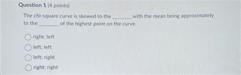 Solved The Chi Square Curve Is Skewed To The With The