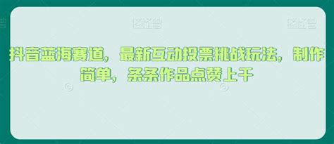 抖音蓝海赛道最新互动投票挑战玩法制作简单条条作品点赞上千揭秘